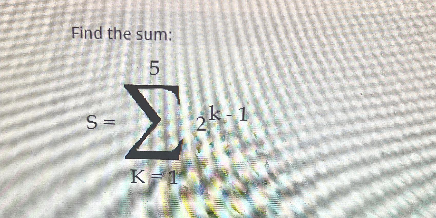 Solved Find the sum:s=∑K=152k-1 | Chegg.com