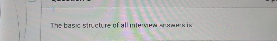 Solved The basic structure of all interview answers is: | Chegg.com