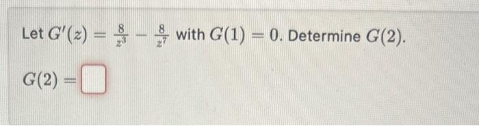 Solved Let G′(z)=z38−z78 with G(1)=0. Determine G(2). G(2)= | Chegg.com
