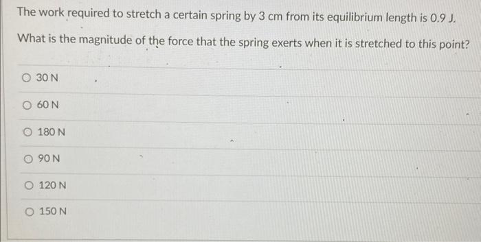 Solved The work required to stretch a certain spring by 3 cm | Chegg.com