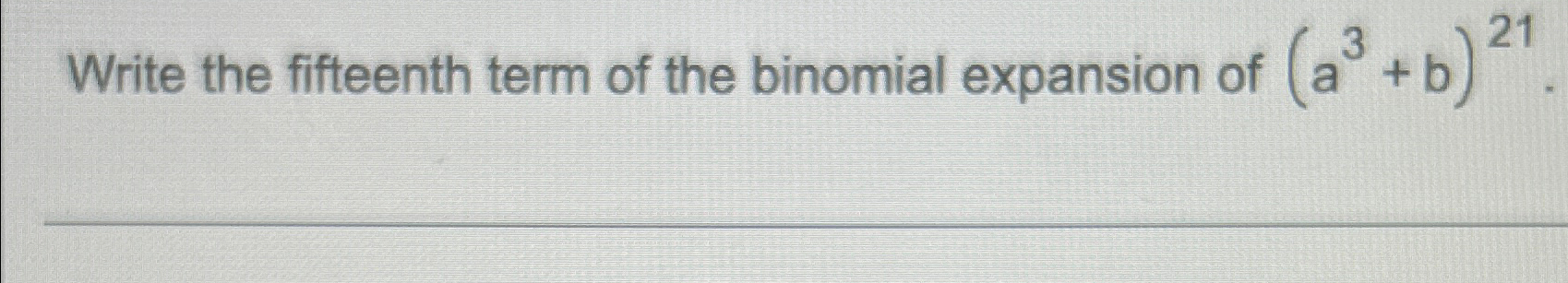 Solved Write the fifteenth term of the binomial expansion of | Chegg.com