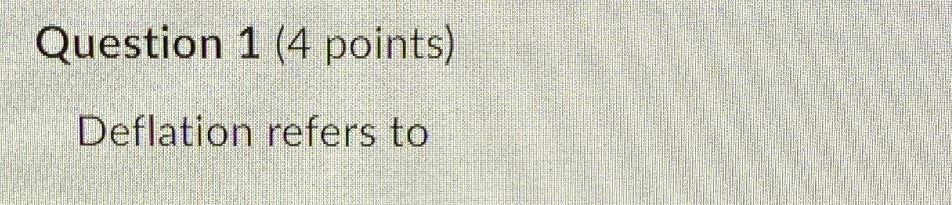 Solved Question 1 (4 ﻿points)Deflation refers to | Chegg.com