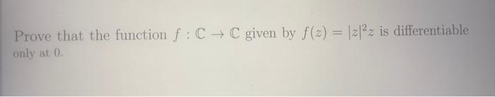 Solved Prove that the function f:C→C given by f(z)=∣z∣2z is | Chegg.com
