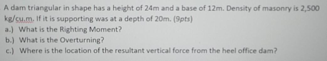 Solved A dam triangular in shape has a height of 24m and a | Chegg.com