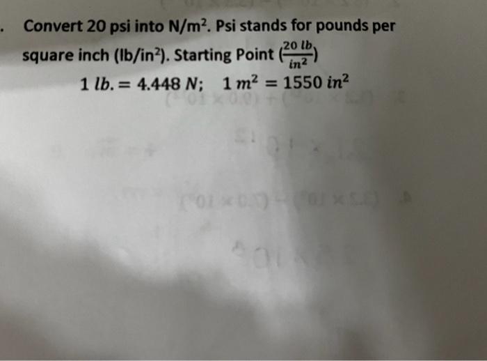 Solved Convert 20psi into N/m2. Psi stands for pounds per | Chegg.com