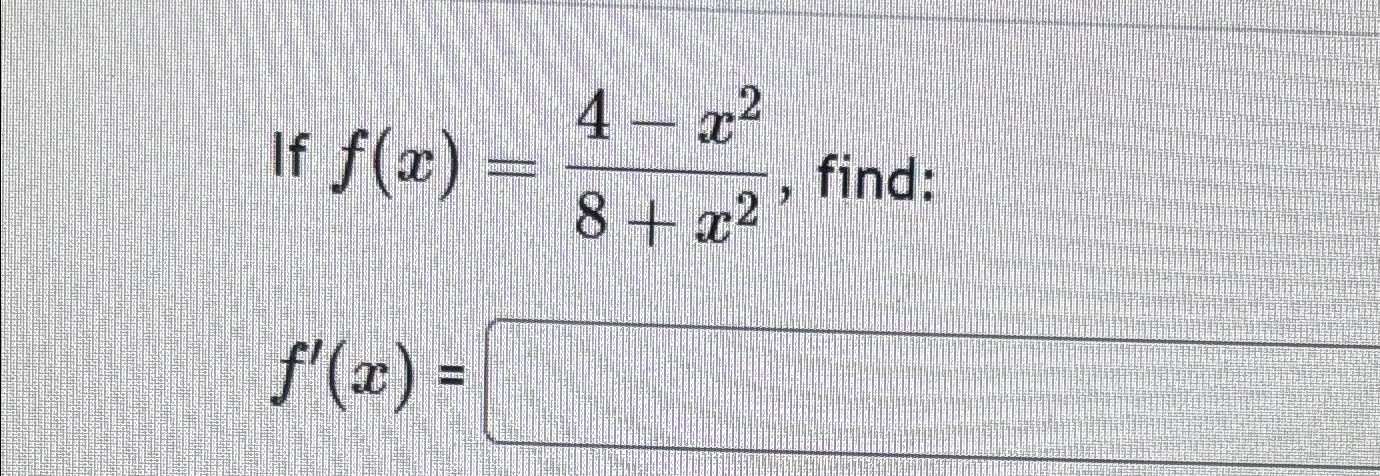 Solved If f(x)=4-x28+x2, ﻿find:f'(x)= | Chegg.com