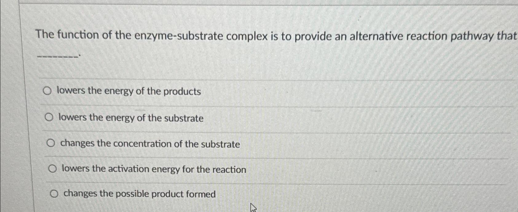 Solved The function of the enzyme-substrate complex is to | Chegg.com