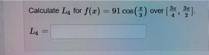 Solved Calculate L4 for f(x)=91cos(3x) over [43π,23π]. L4= | Chegg.com