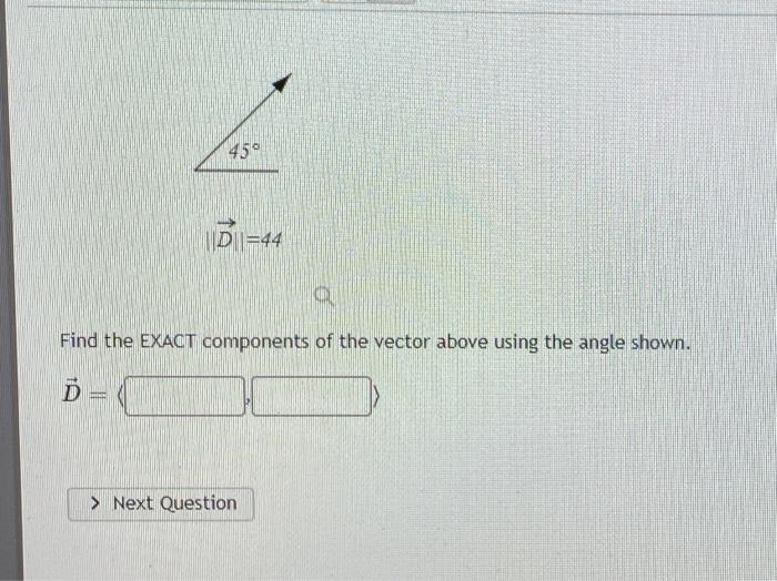 Solved 45° |D=44 Find the EXACT components of the vector | Chegg.com
