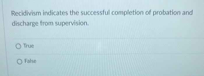 Solved Recidivism indicates the successful completion of | Chegg.com