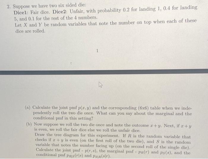 Solved 2. Suppose we have two six sided die: Dice1: Fair | Chegg.com