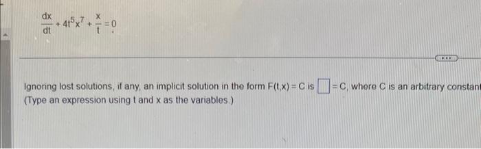 Solved dtdx+4t5x7+tx=0 Ignoring lost solutions, if any, an | Chegg.com