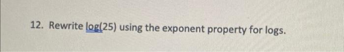 Solved 12. Rewrite log(25) using the exponent property for | Chegg.com