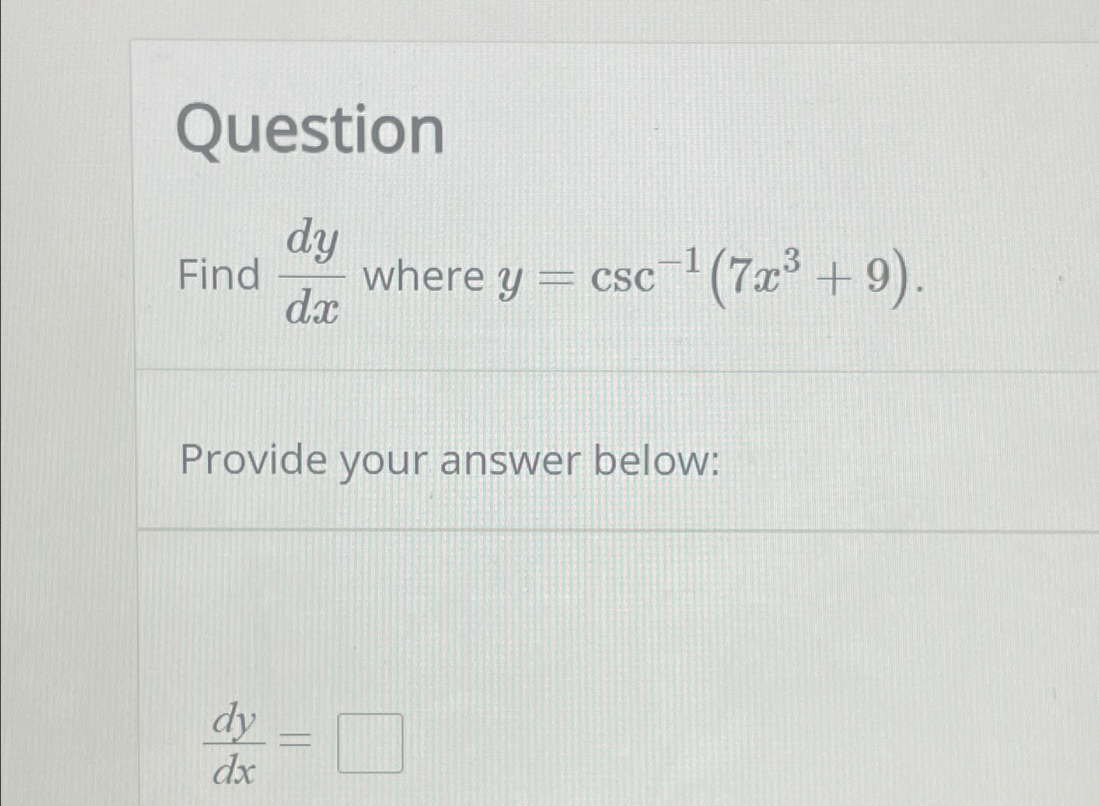 Solved QuestionFind dydx ﻿where y=csc-1(7x3+9)Provide your | Chegg.com