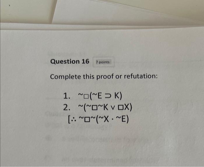 Complete this proof or refutation: 1. ∼ (∼E⊃K) 2. | Chegg.com