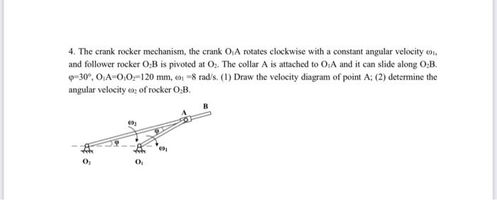 Solved 4. The crank rocker mechanism, the crank O1 A rotates | Chegg.com