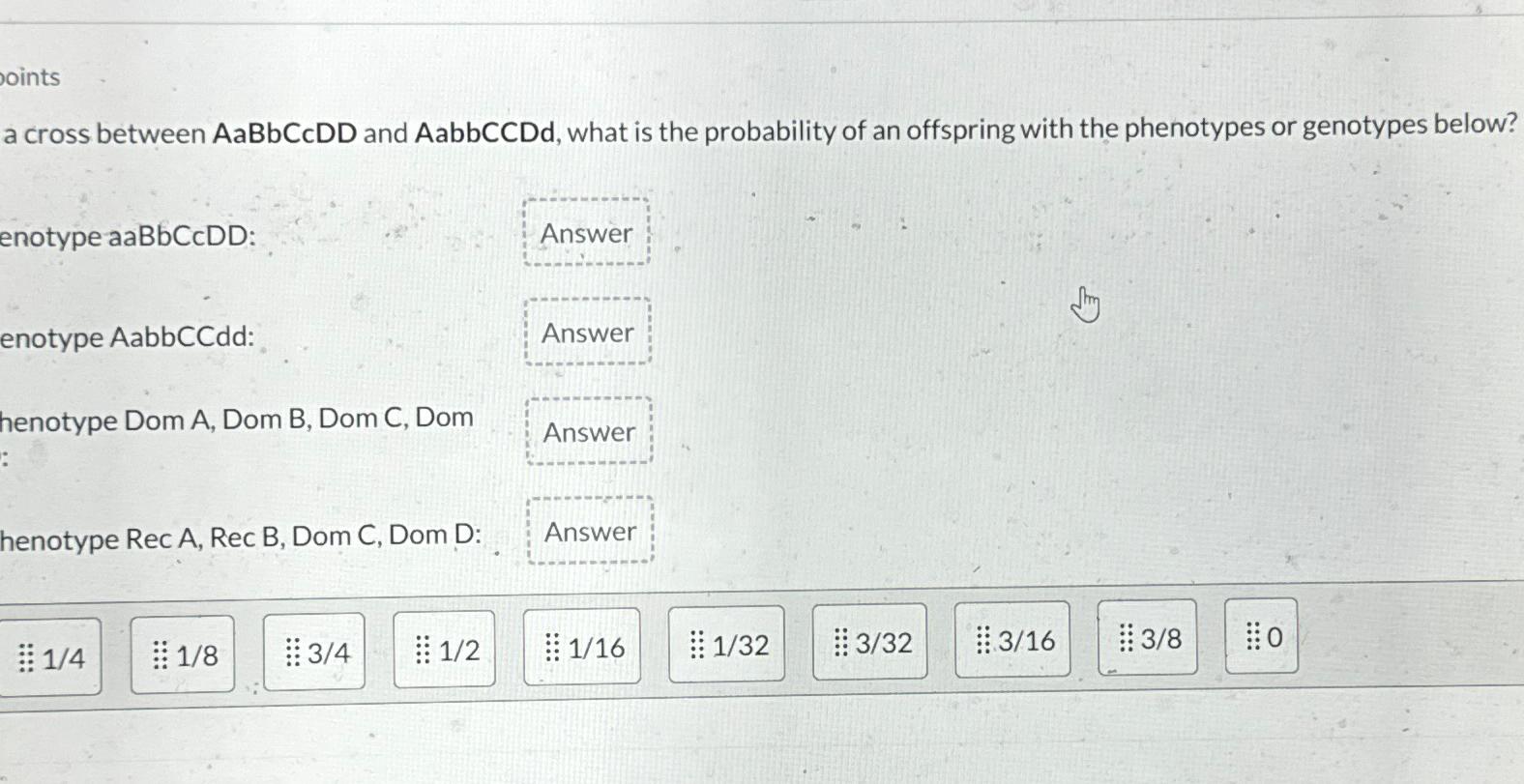 Solved a cross between AaBbCcDD and AabbCCDd, what is the | Chegg.com