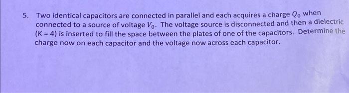 Solved 5. Two identical capacitors are connected in parallel | Chegg.com
