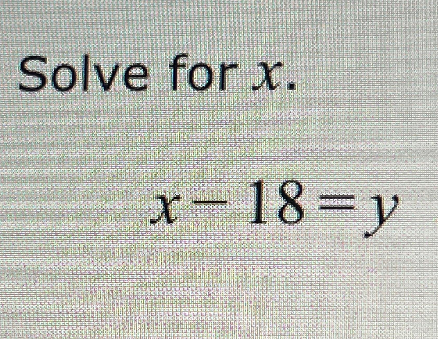 Solved Solve for xx-18=y | Chegg.com