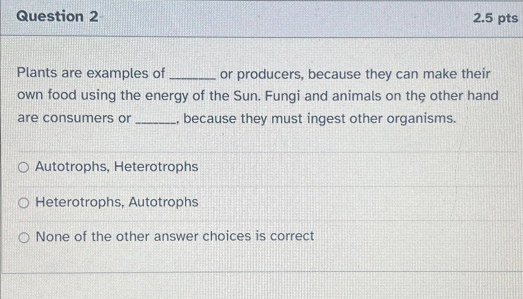 Solved Question 22.5ptsPlants are examples of or producers, | Chegg.com