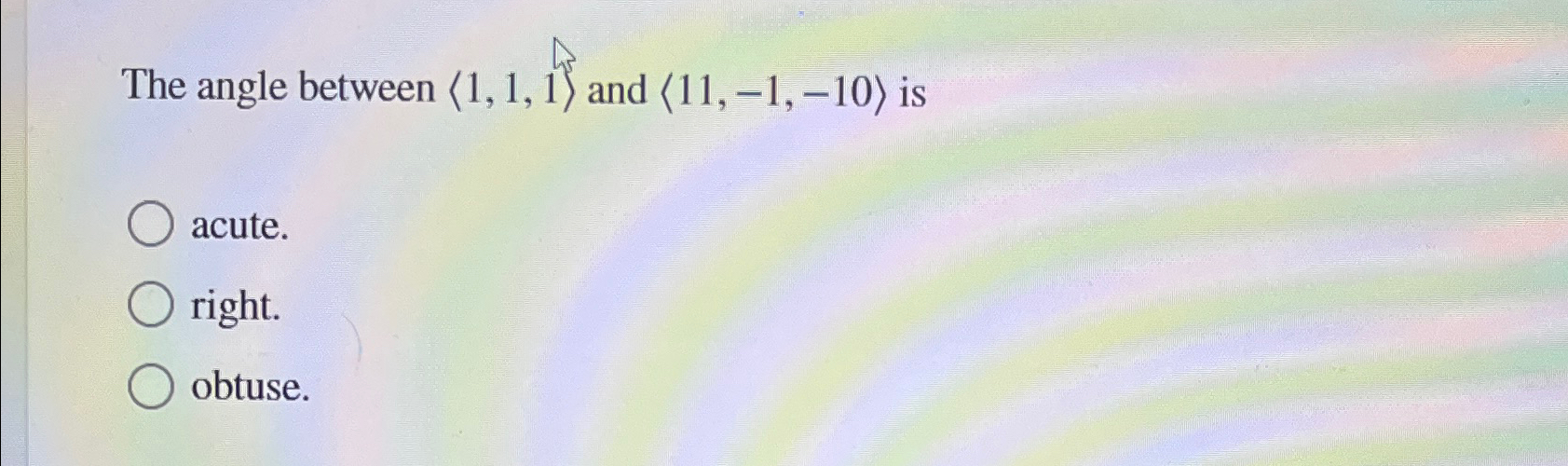 Solved The angle between (:1,1,1:) ﻿and (:11,-1,-10:) | Chegg.com