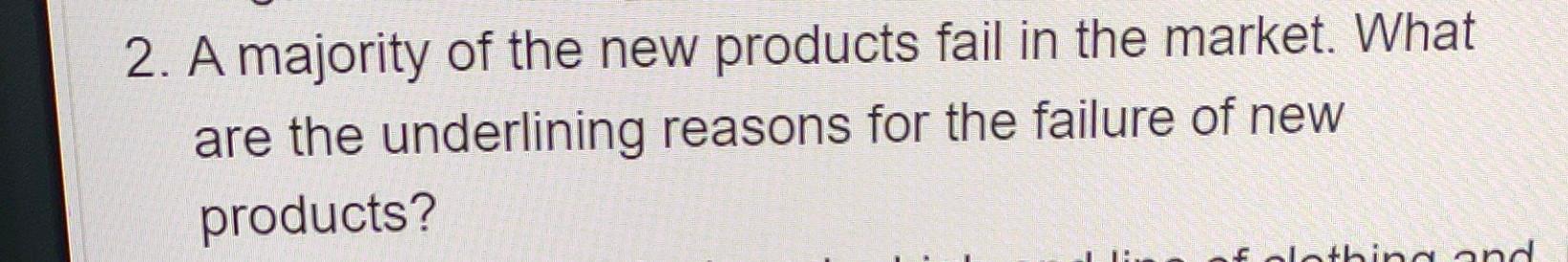Solved 2. A majority of the new products fail in the market. | Chegg.com