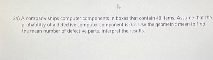 Solved 24) A company ships computer components in boxes that | Chegg.com