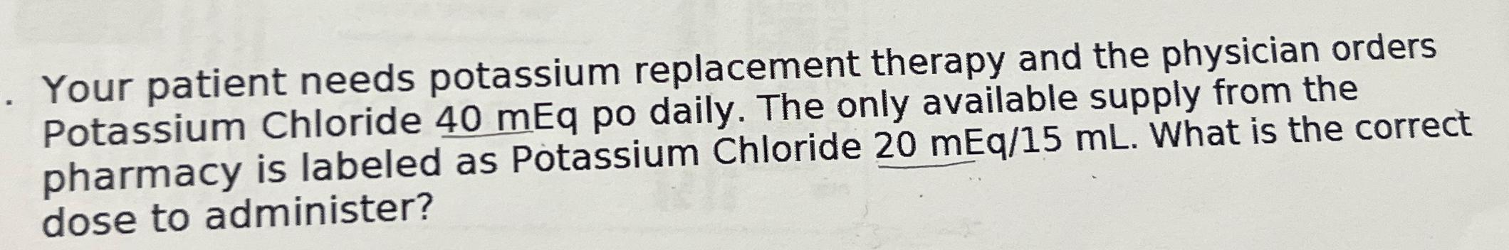 Solved Your patient needs potassium replacement therapy and | Chegg.com