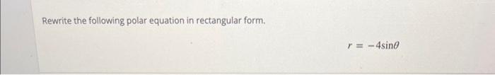 Solved Rewrite the following polar equation in rectangular | Chegg.com