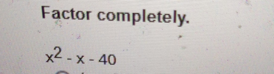 Solved Factor completely.x2-x-40 | Chegg.com