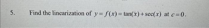 Solved 5. Find the linearization of y=f(x)=tan(x)+sec(x) at | Chegg.com