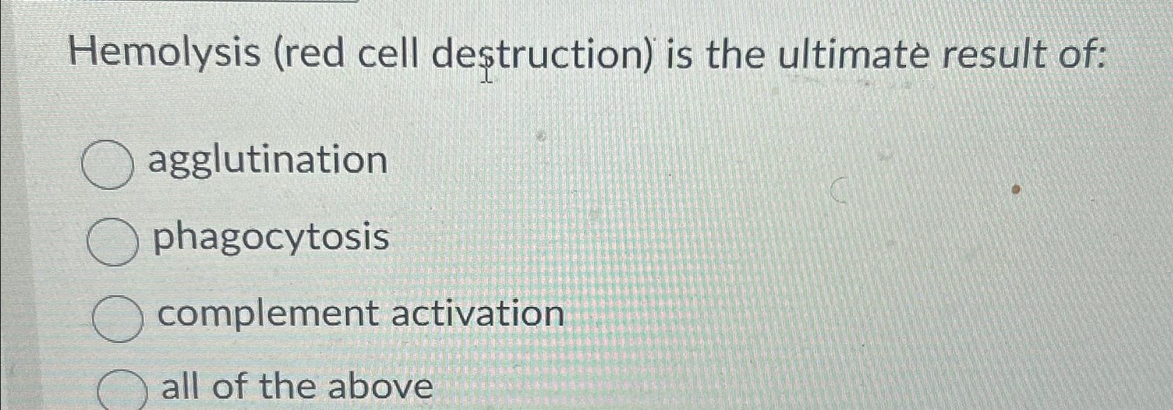 Solved Hemolysis (red cell destruction) ﻿is the ultimate | Chegg.com