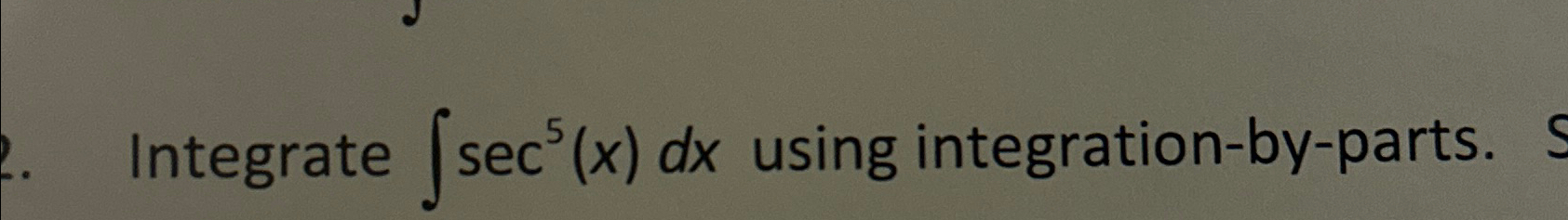 Solved Integrate ∫﻿﻿sec5(x)dx ﻿using integration-by-parts. | Chegg.com