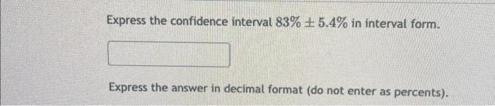 Solved Express the confidence interval 83%±5.4% in interval | Chegg.com