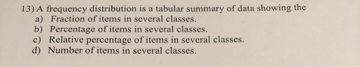 Solved 13) A frequency distribution is a tabular summary of | Chegg.com