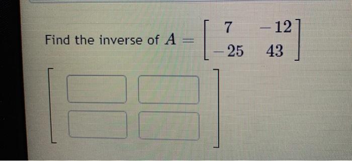 Solved Find the inverse of A 1-12 43 25 | Chegg.com