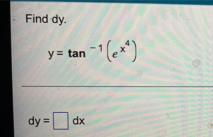 Solved Find dy. $ y= tan e dy=1 = dx | Chegg.com