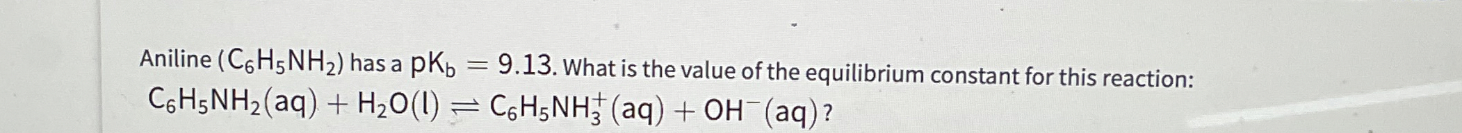 Solved Aniline (C6H5NH2) ﻿has a pKb=9.13. ﻿What is the value | Chegg.com