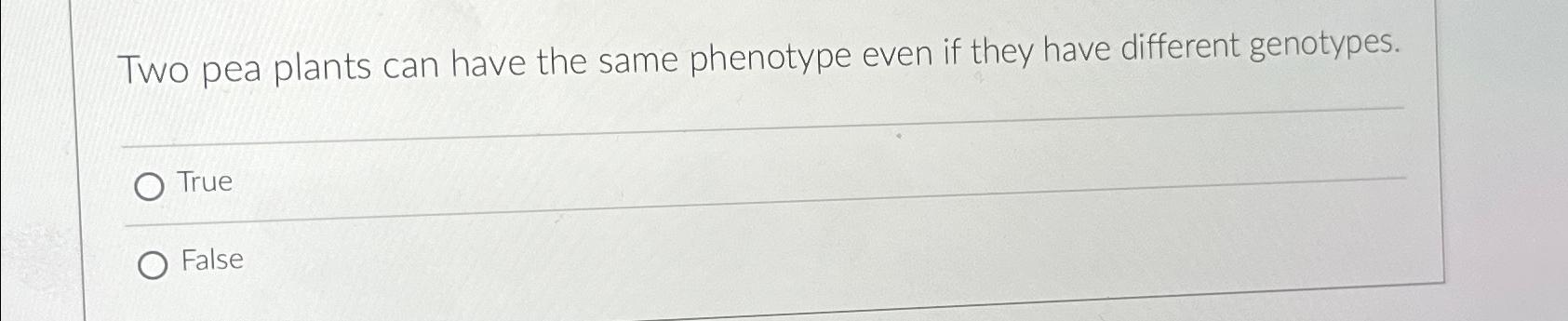 Solved Two pea plants can have the same phenotype even if | Chegg.com