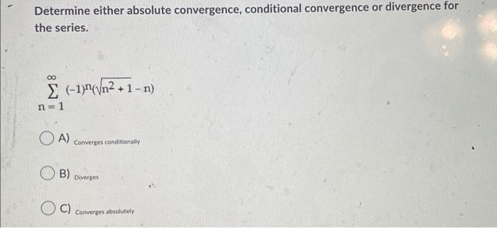Solved Determine either absolute convergence, conditional | Chegg.com