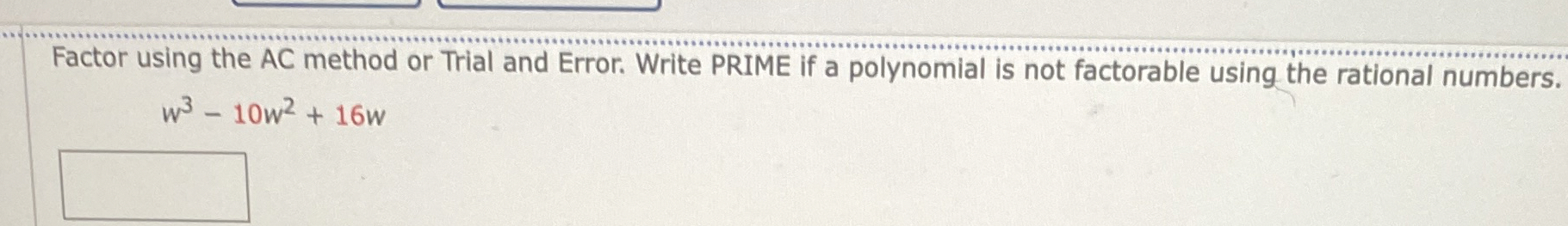 Solved Factor using the AC method or Trial and Error. Write | Chegg.com