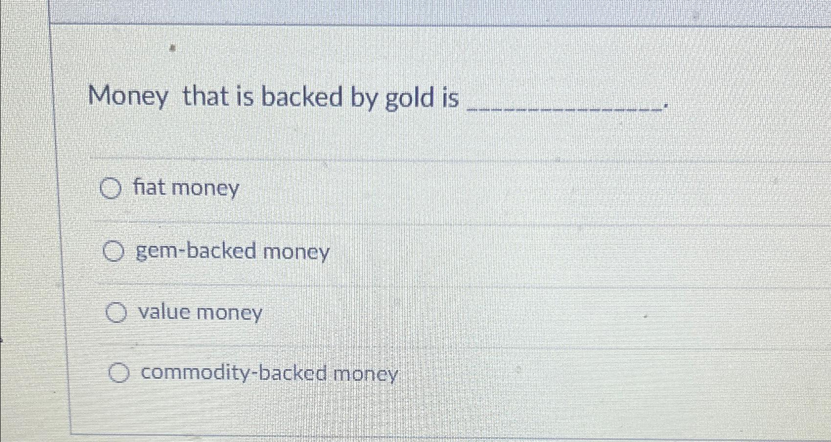 Solved Money that is backed by gold isfiat moneygem-backed | Chegg.com