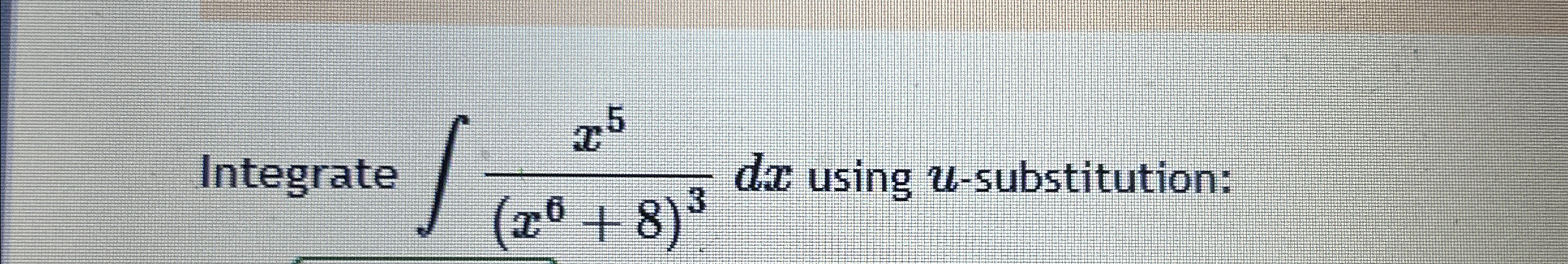 Solved Integrate ∫﻿﻿x5(x6+8)3dx ﻿using u-substitution: | Chegg.com