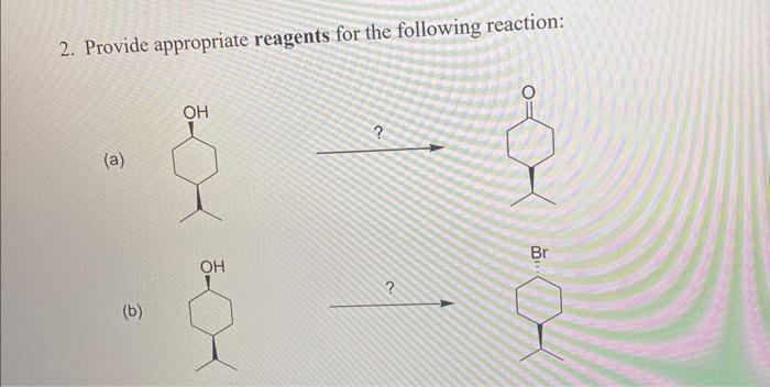 Solved 2. Provide appropriate reagents for the following | Chegg.com