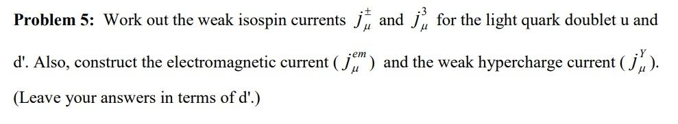Problem 5: Work out the weak isospin currents jμ+-and | Chegg.com
