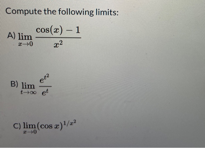 Solved Compute the following limits: cos(a) – 1 X2 A) lim 2- | Chegg.com