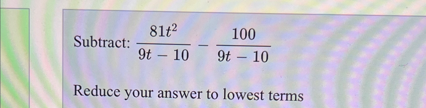Solved Subtract: 81t29t-10-1009t-10Reduce your answer to | Chegg.com