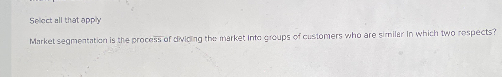 Solved Select all that applyMarket segmentation is the | Chegg.com