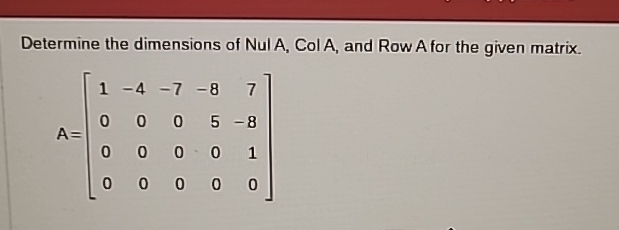Solved Determine the dimensions of Nul A, ﻿ColA, and Row A | Chegg.com