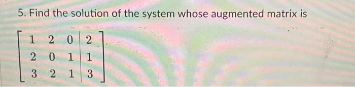 Solved 5. Find the solution of the system whose augmented | Chegg.com